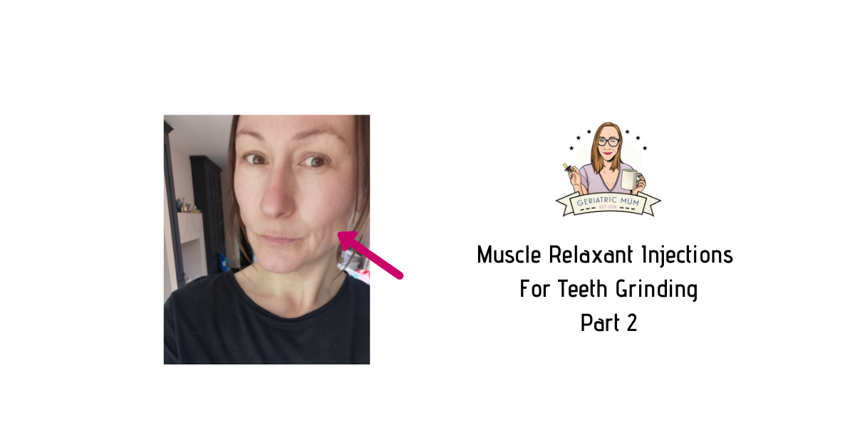 Muscle Relaxant Injections For Teeth Grinding Part 2 - Geriatric Mum
