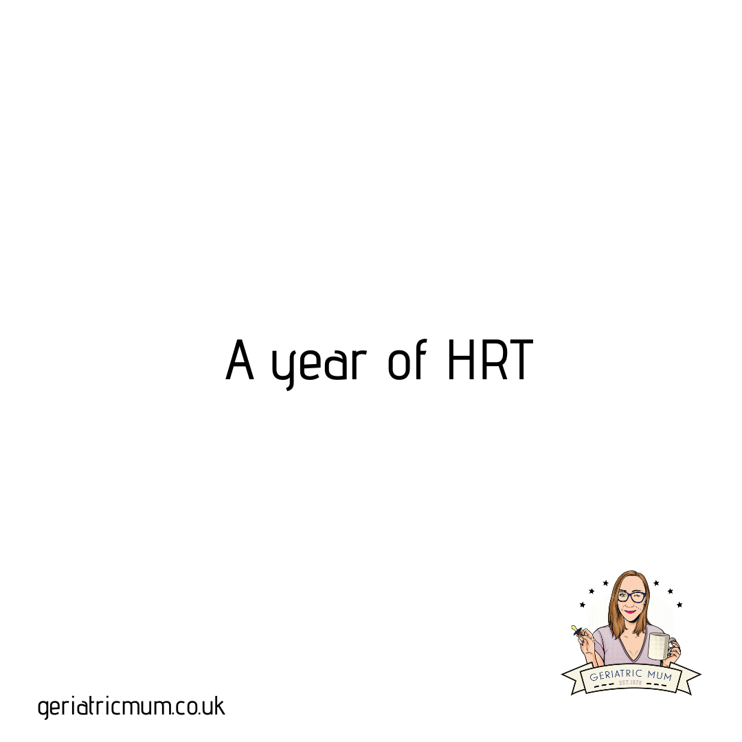 A year of HRT - Geriatric Mum