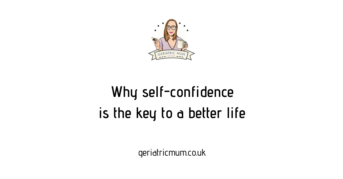 why self confidence is the key to a better life - Geriatric Mum