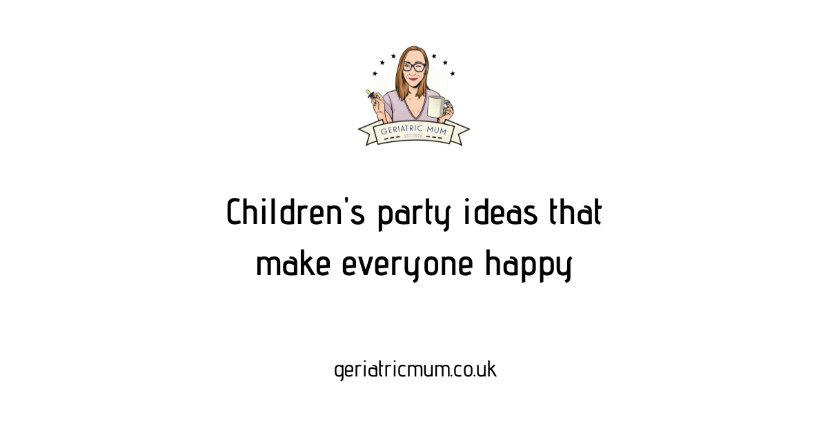 Children's party ideas that make everyone happy - Geriatric Mum