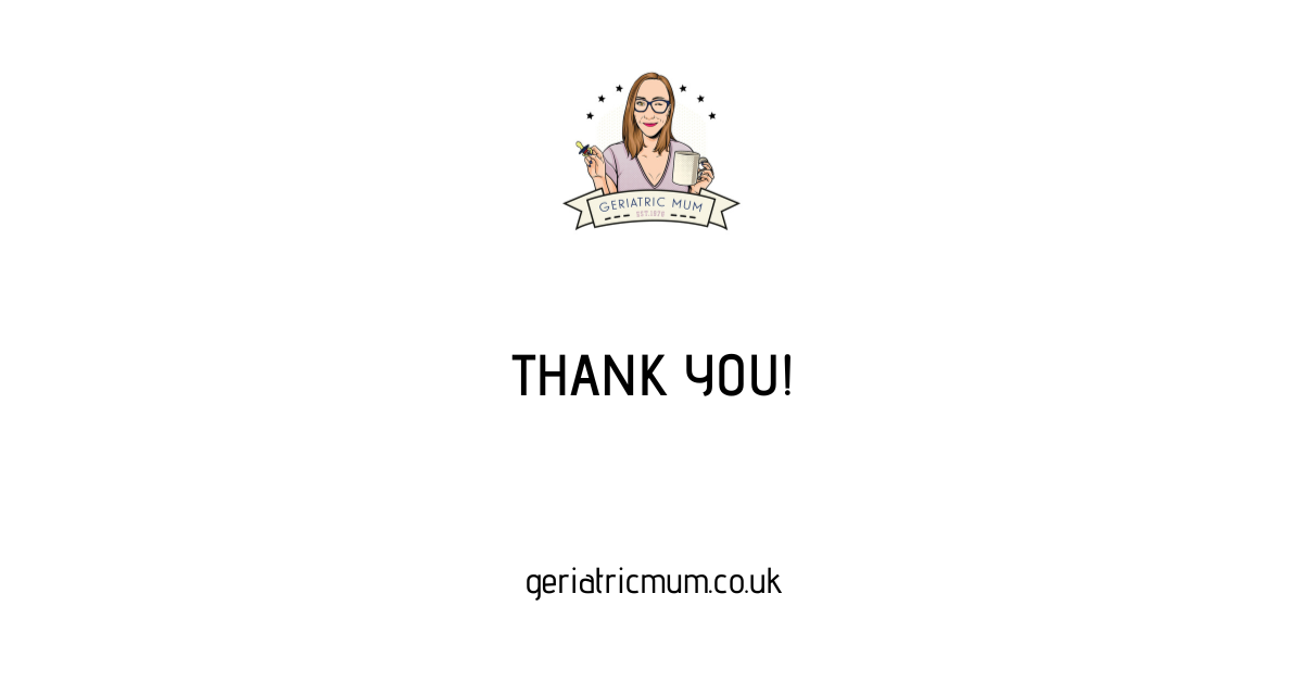 Thank you for being here! - Geriatric Mum